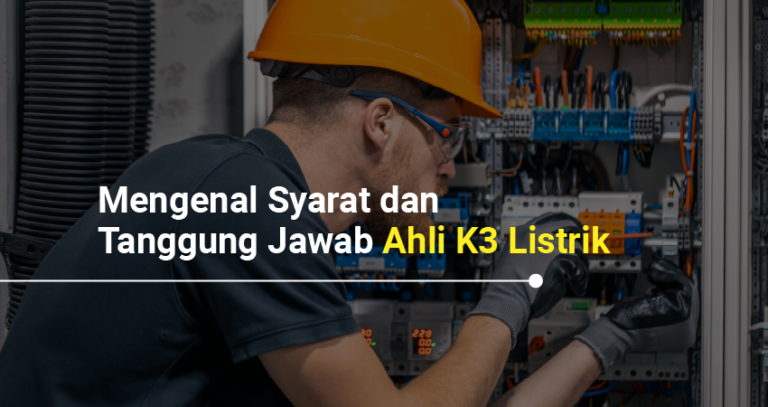 Mengenal Syarat dan Tanggung Jawab Ahli K3 Listrik