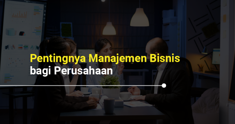 Pentingnya Manajemen Bisnis bagi Perusahaan