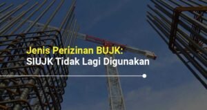 Jenis Perizinan BUJK: SIUJK Tidak Lagi Digunakan - Kawan Indonesia Selaras